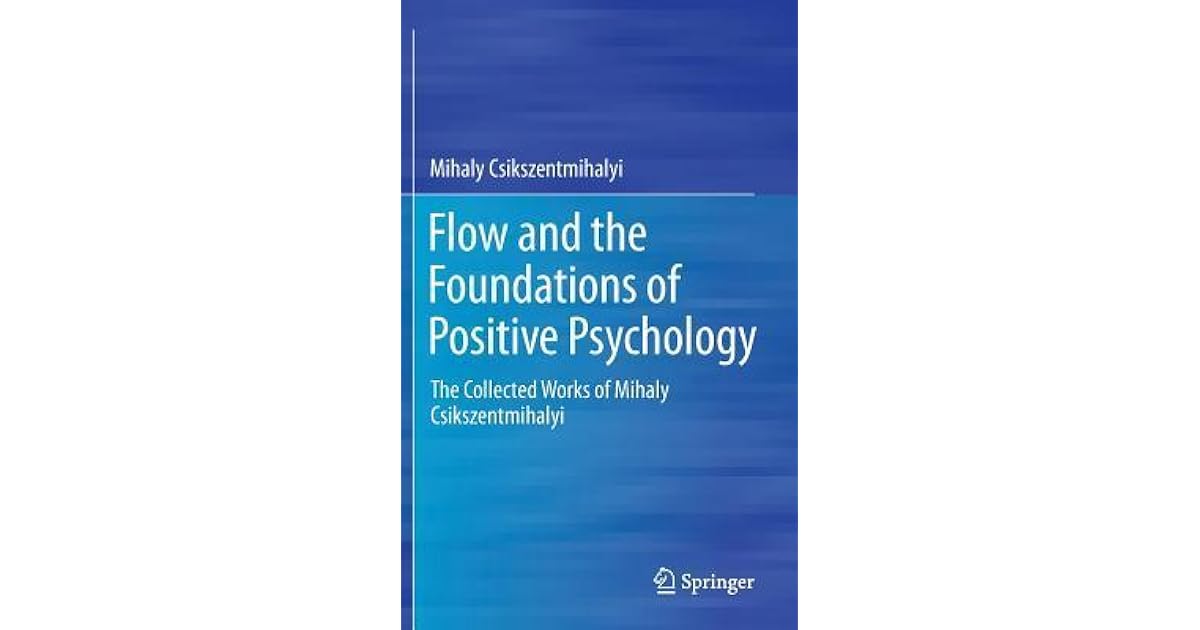 Flow and the Foundations of Positive Psychology: The Collected Works of ...