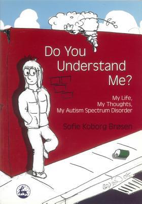Do You Understand Me?: My Life, My Thoughts, My Autism Spectrum ...