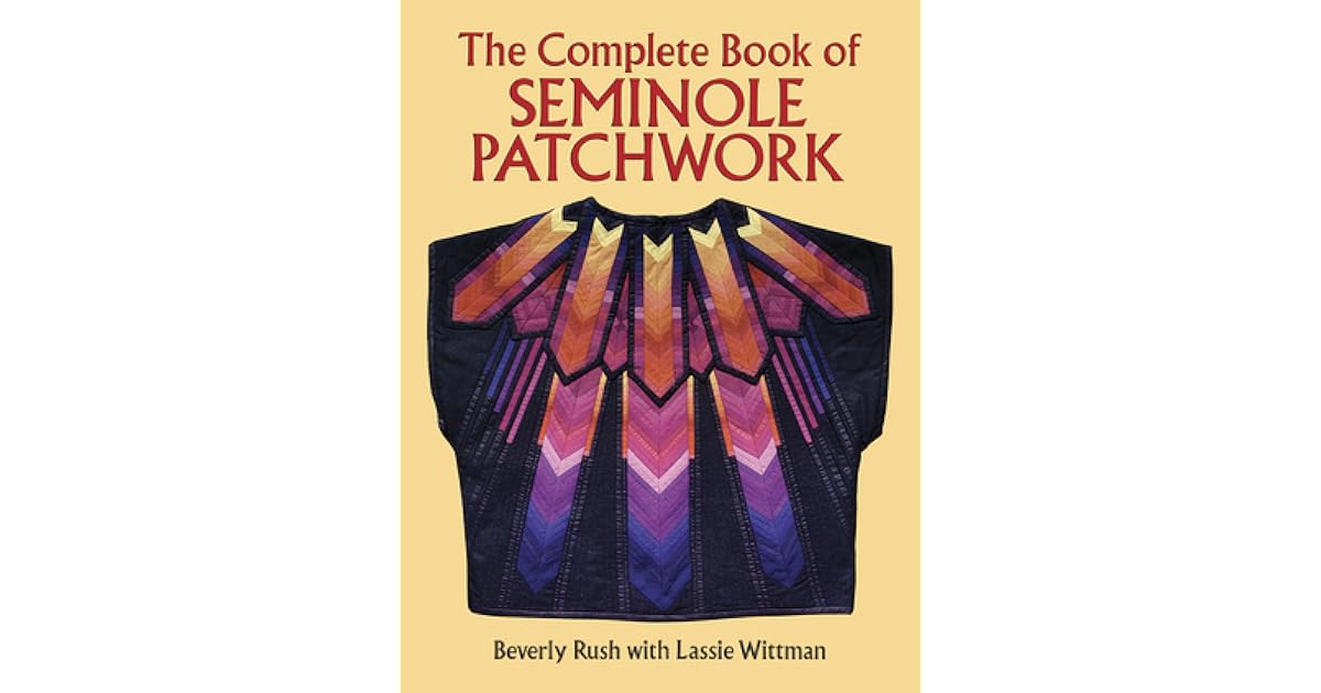 The Complete Book of Seminole Patchwork by Beverly Rush
