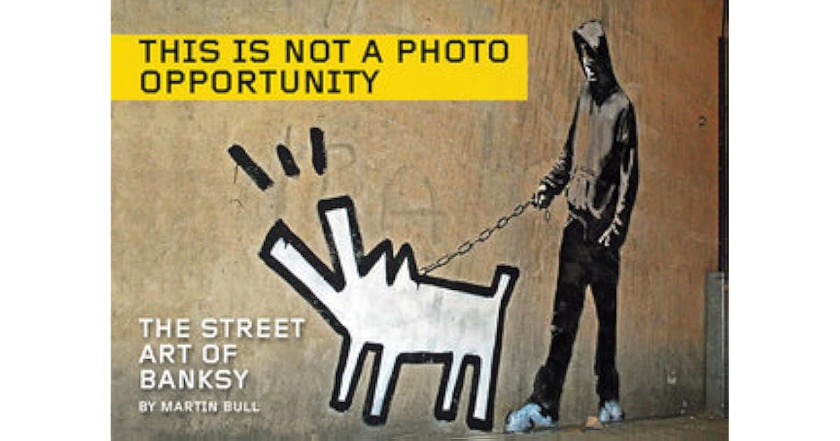 This Is Not a Photo Opportunity: The Street Art of Banksy by Martin Bull