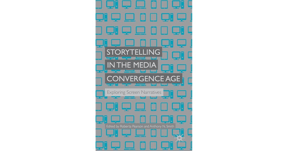 Storytelling in the Media Convergence Age: Exploring Screen Narratives ...