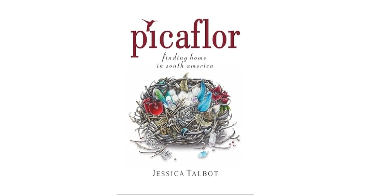 Picaflor: Finding Home in South America by Jessica Talbot