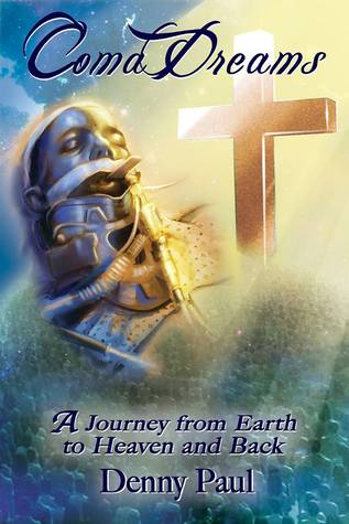 Coma Dreams,: Journey from Earth, to Heaven and Back by Denny Paul