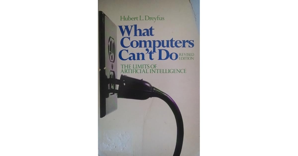 What Computers Can't Do: A Critique of Artificial Reason by Hubert L ...