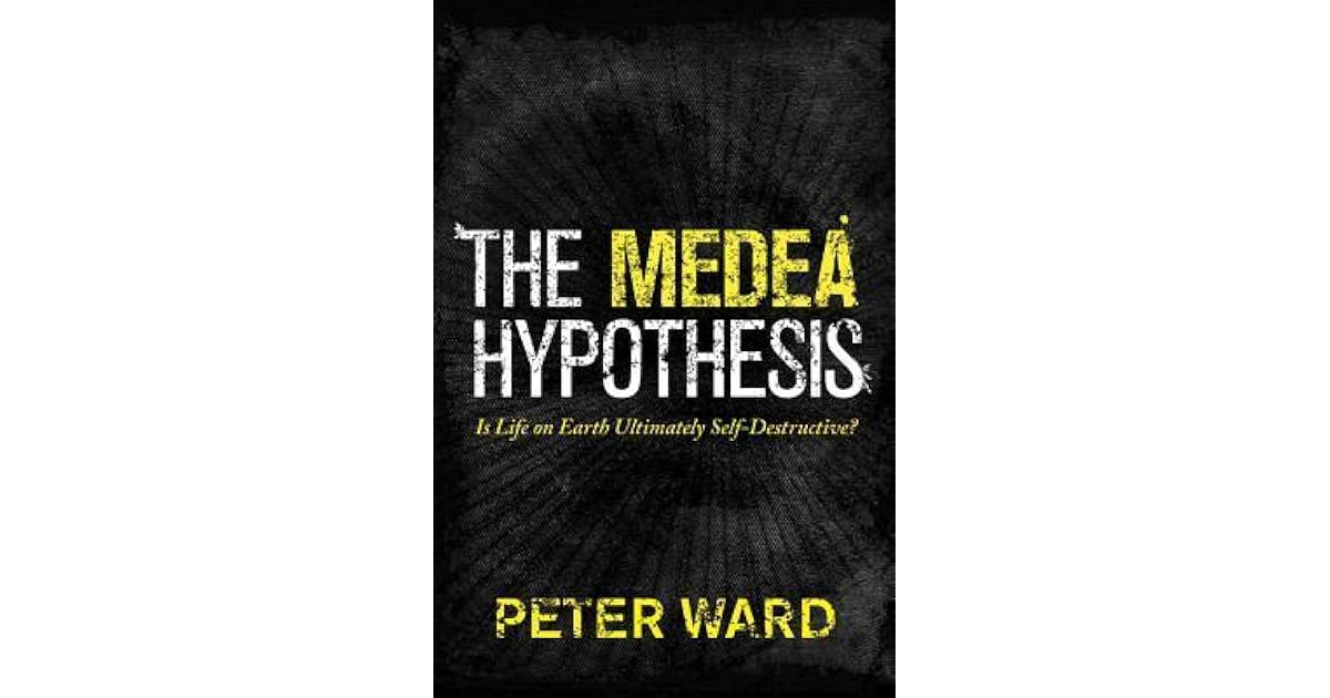 The Medea Hypothesis: Is Life on Earth Ultimately Self-Destructive? by ...