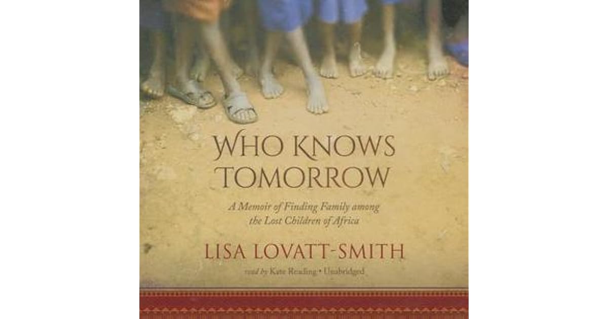 Who Knows Tomorrow: A Memoir of Finding Family among the Lost Children ...