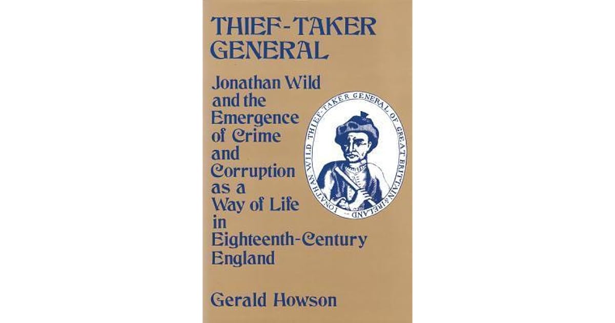 Thief-Taker General: Jonathan Wild and the Emergence of Crime and ...