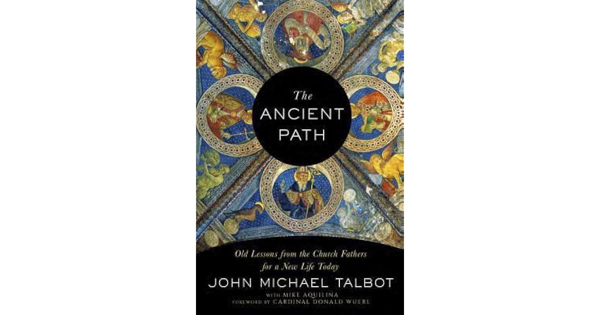 The Ancient Path: Old Lessons from the Church Fathers for a New Life ...
