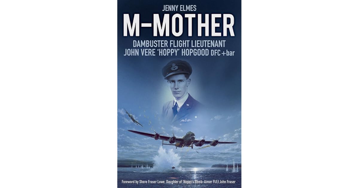 M-Mother: Dambuster Flight Lieutenant John 'Hoppy' Hopgood by Jenny Elmes