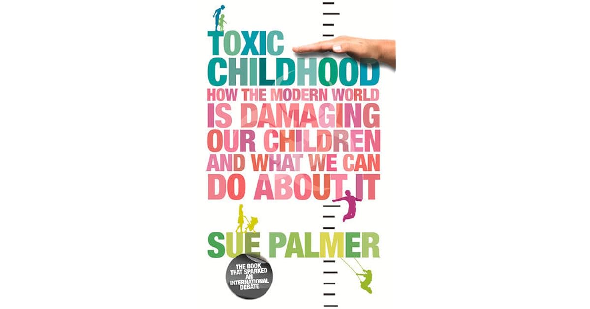 Toxic Childhood: How the Modern World is Damaging Our Children and What ...
