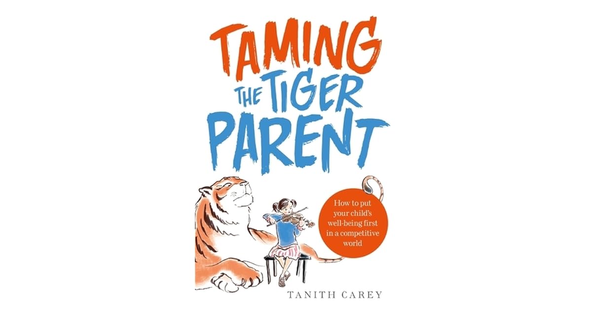 Taming the Tiger Parent: How to Put Your Child's Well-Being First in a ...