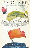Falling Off the Map: Some Lonely Places of the World by Pico Iyer