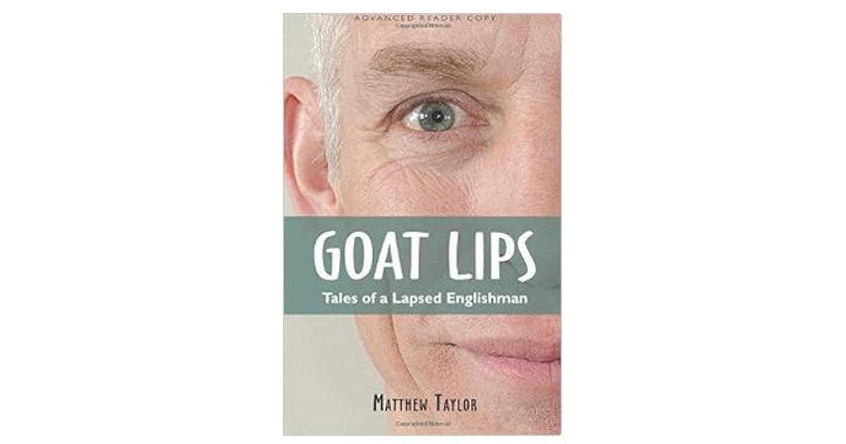 Goat Lips: Tales of A Lapsed Englishman by Matthew Taylor
