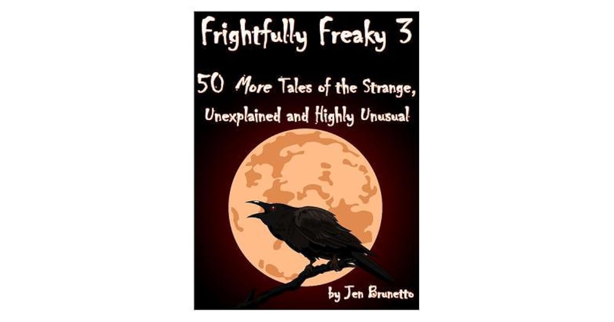 Frightfully Freaky 3: 50 More Tales of the Strange, Unexplained and ...