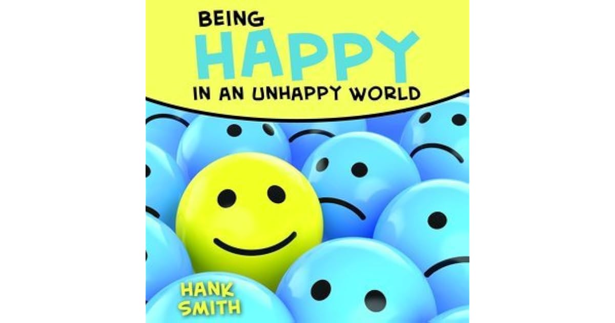 Being Happy in an Unhappy World by Hank Smith