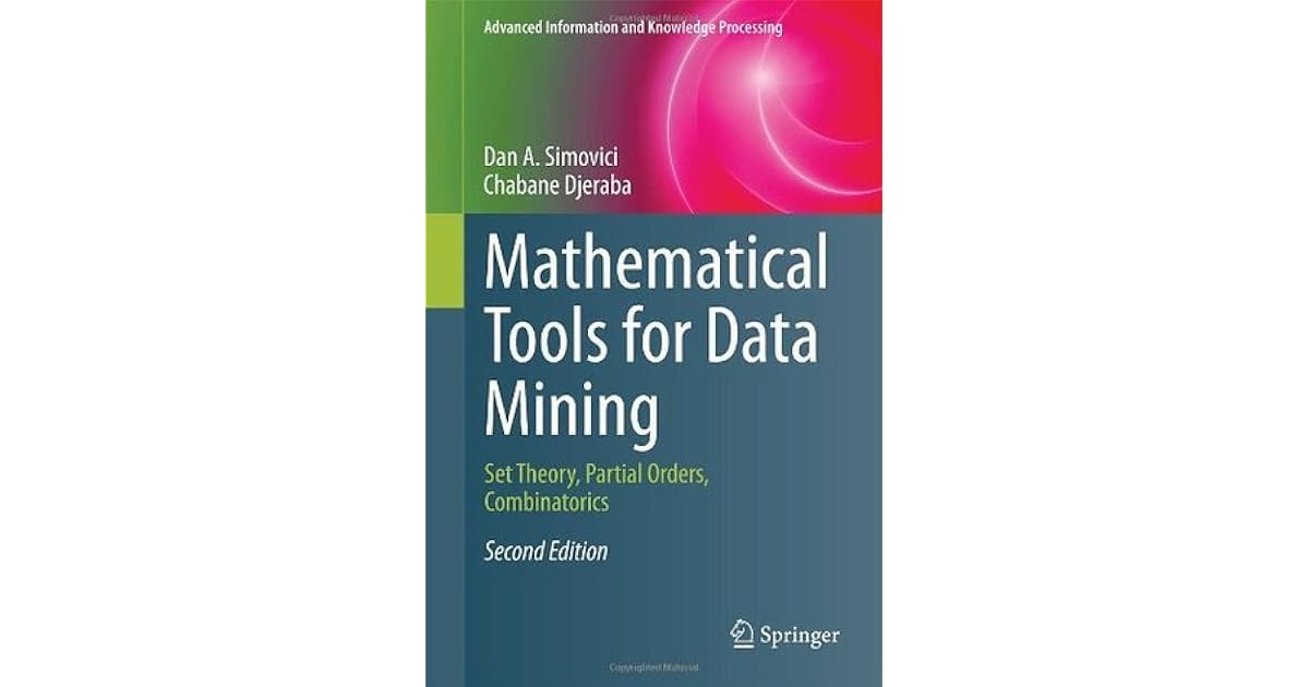 Mathematical Tools for Data Mining: Set Theory, Partial Orders, Combinatorics by Dan A. Simovici
