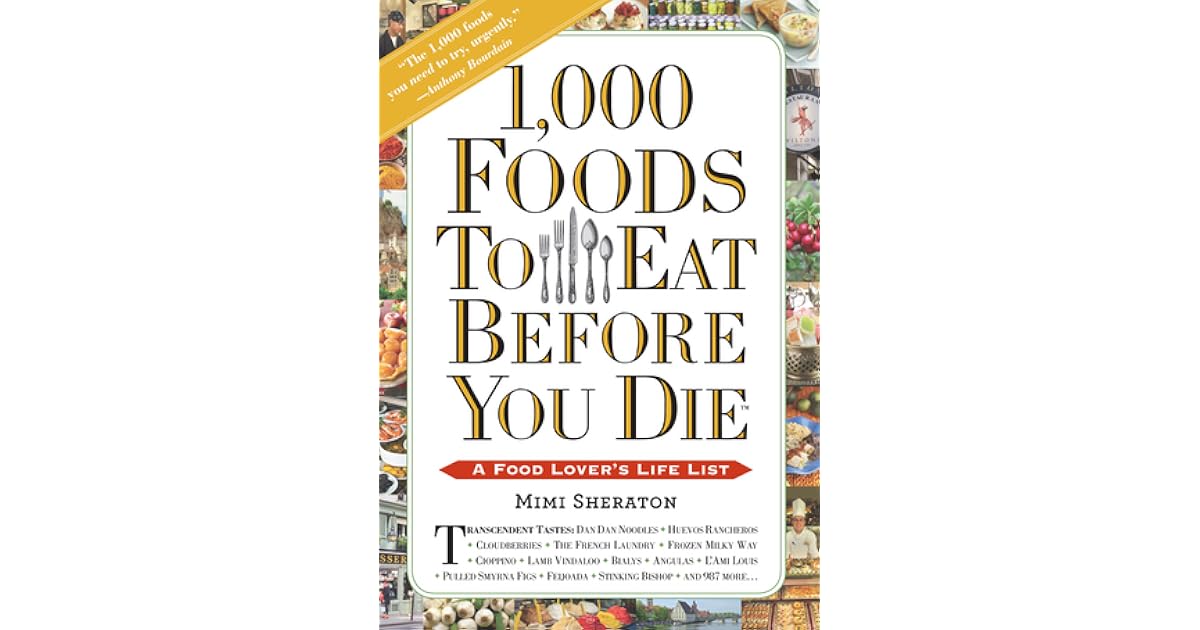 1,000 Foods To Eat Before You Die: A Food Lover's Life List by Mimi ...