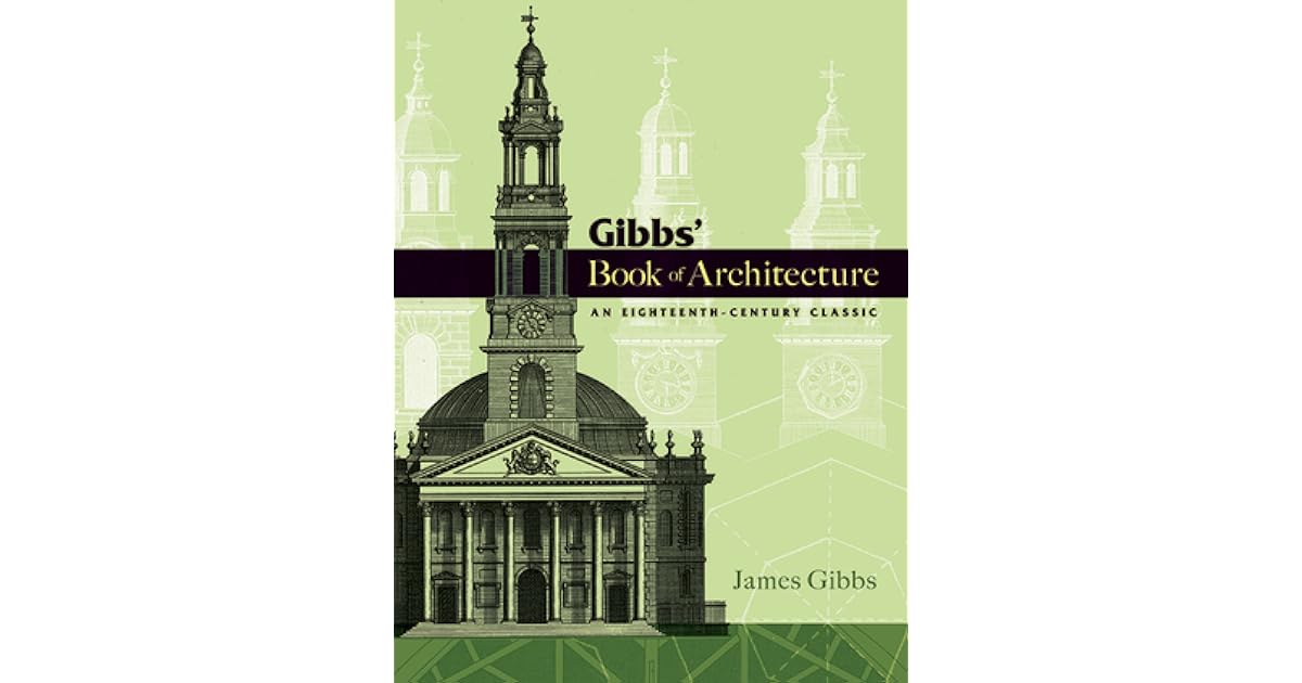 Gibbs' Book of Architecture: An Eighteenth-Century Classic by James Gibbs