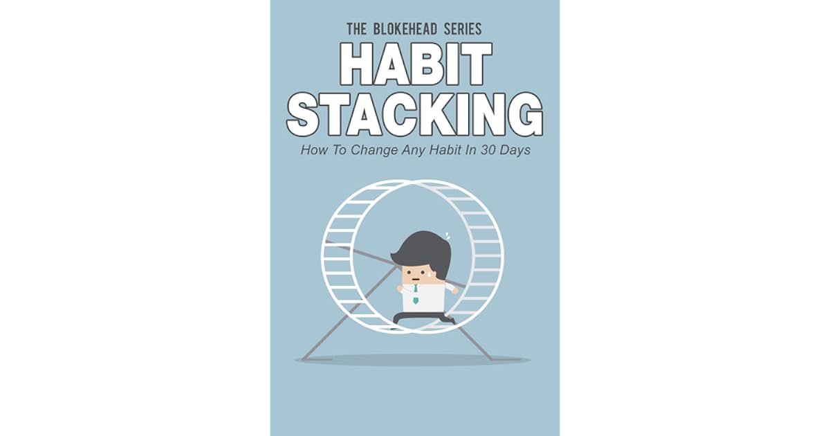 Habit Stacking: How To Change Any Habit In 30 Days by The Blokehead