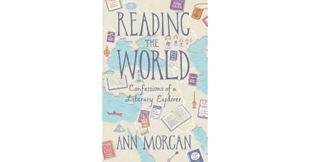 Reading the World: Confessions of a Literary Explorer by Ann Morgan
