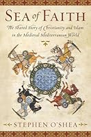 Sea of Faith: Islam and Christianity in the Medieval Mediterranean ...
