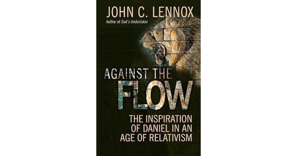 Against the Flow: The Inspiration of Daniel in an Age of Relativism by ...