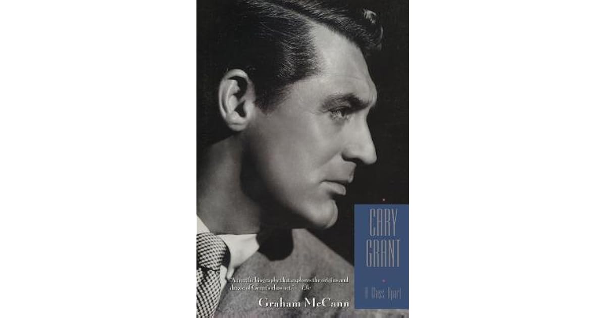Cary Grant: A Class Apart by Graham McCann