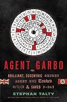 Agent Garbo: The Brilliant, Eccentric Secret Agent Who Tricked Hitler ...