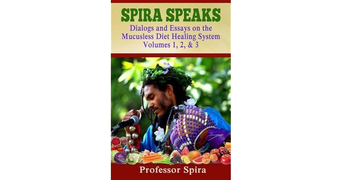 Spira Speaks: Dialogs and Essays on the Mucusless Diet Healing System ...
