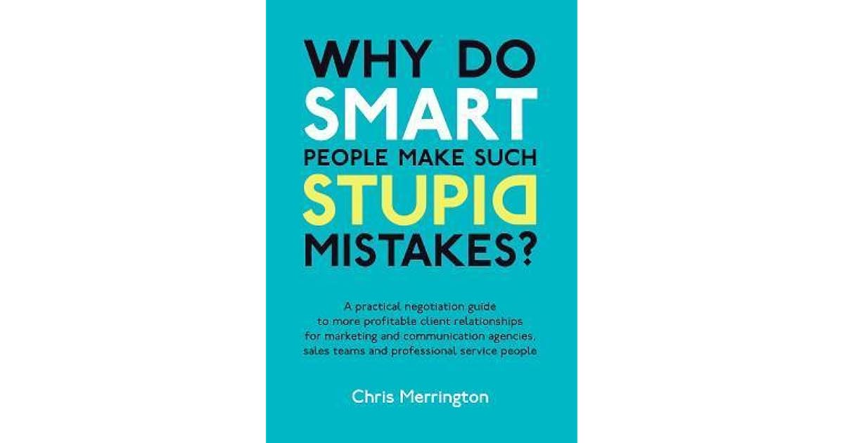 Why Do Smart People Make Such Stupid Mistakes? by Chris Merrington