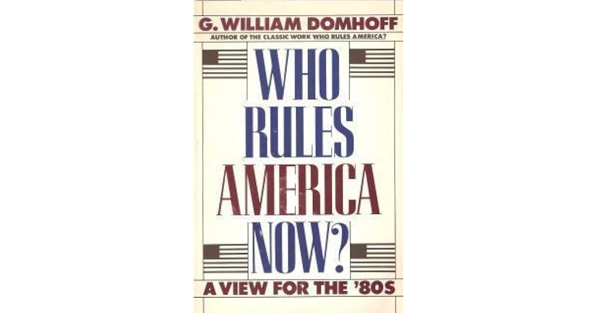 Who Rules America Now? A View for the 80's by G. William Domhoff
