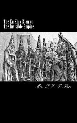 The Ku Klux Klan or the Invisible Empire by S.E.F. Rose