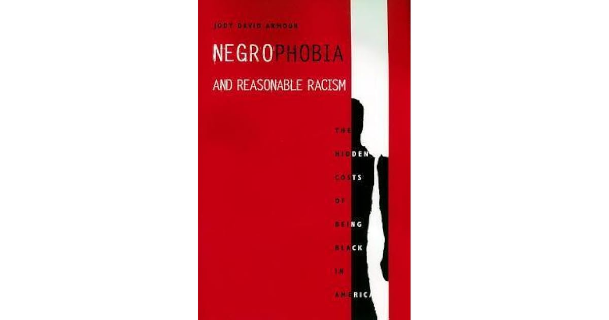 Negrophobia and Reasonable Racism: The Hidden Costs of Being Black in ...