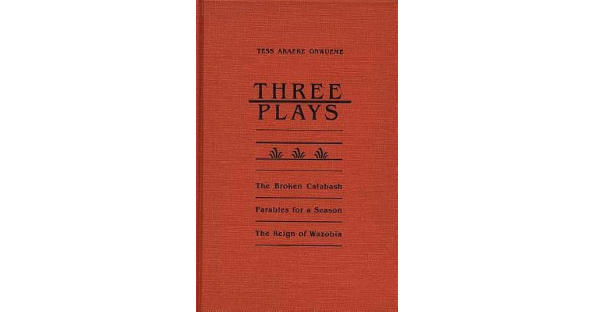 Three Plays: The Broken Calabash / Parables for a Season / The Reign of ...