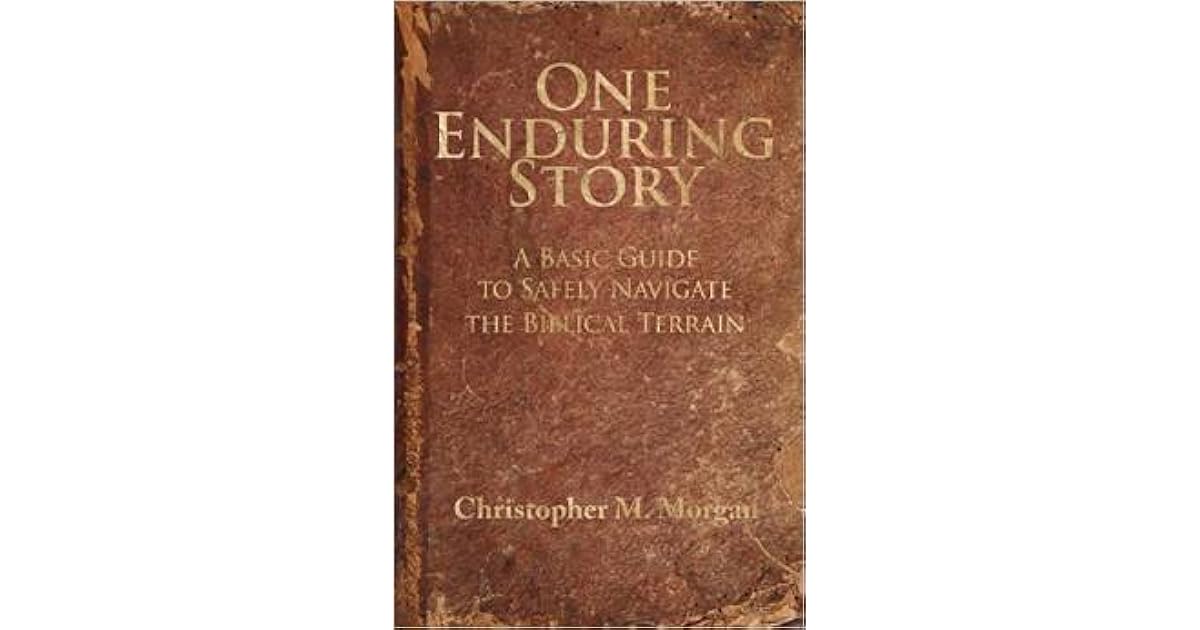 One Enduring Story: A Basic Guide to Safely Navigating the Biblical ...