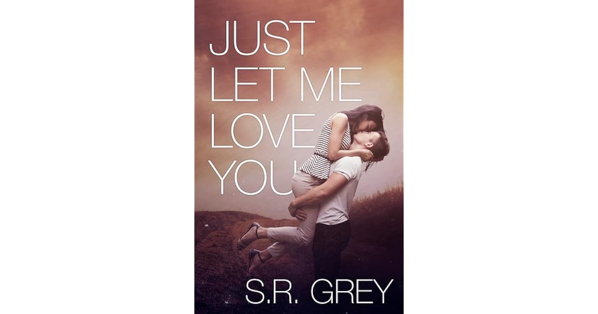 Just Let Me Love You (Judge Me Not, #3) by S.R. Grey