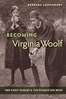 Becoming Virginia Woolf: Her Early Diaries and the Diaries She Read by ...