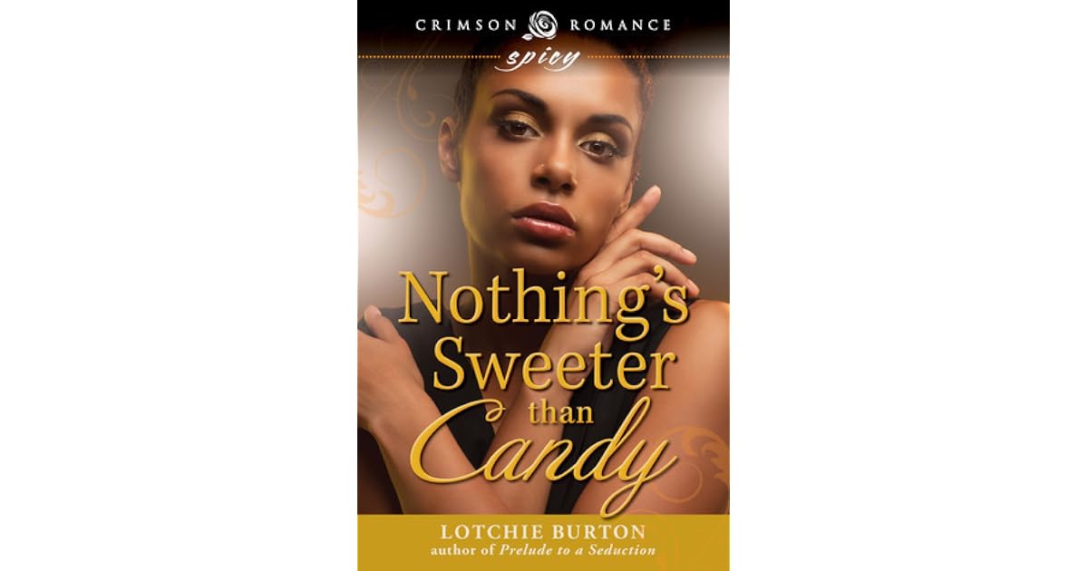 Nothing's Sweeter than Candy by Lotchie Burton