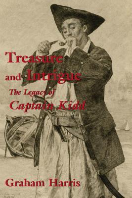 Treasure and Intrigue: The Legacy of Captain Kidd by Graham Harris