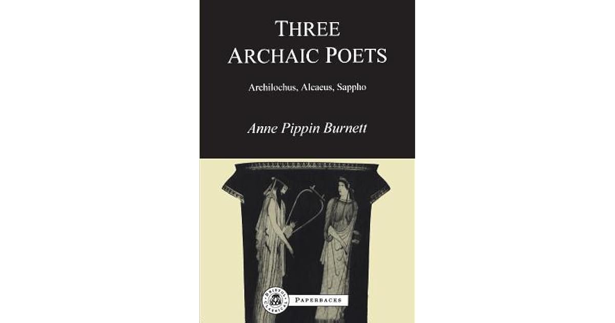 Three Archaic Poets: Archilochus, Alcaeus, Sappho by Anne Pippin Burnett
