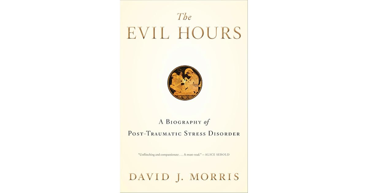 The Evil Hours: A Biography of Post-Traumatic Stress Disorder by David ...