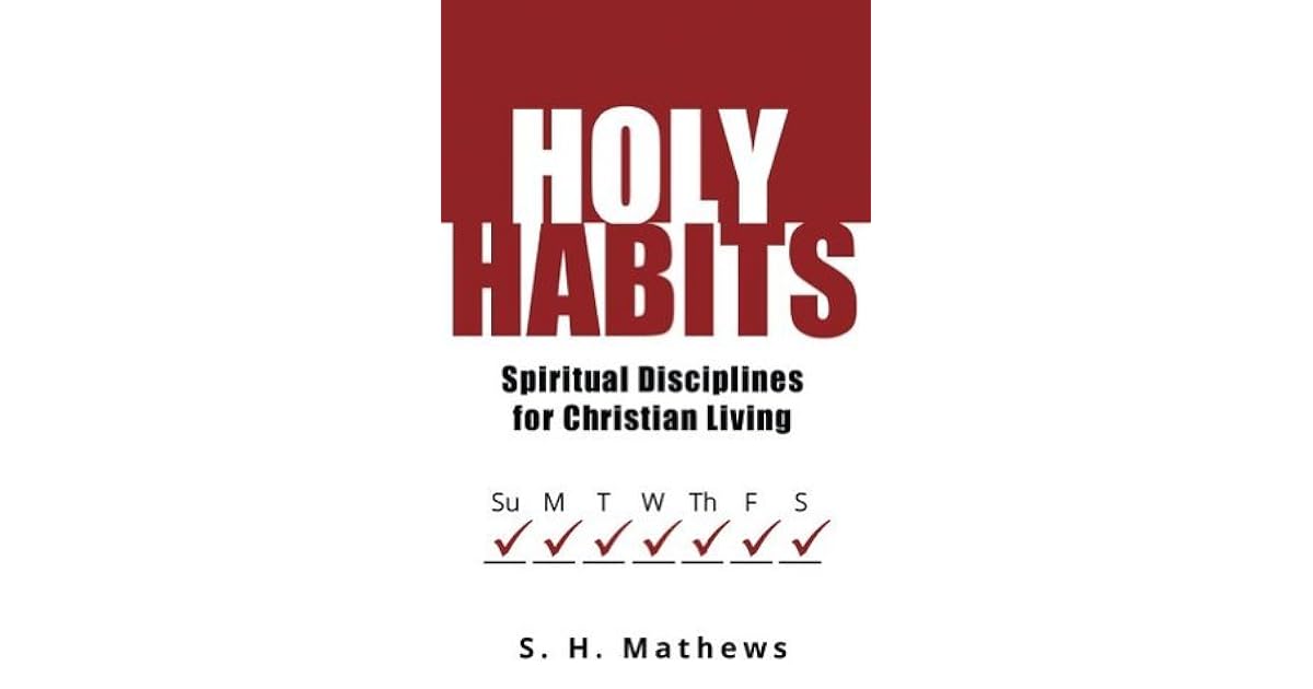 Holy Habits: Spiritual Disciplines for Christian Living by S. Mathews