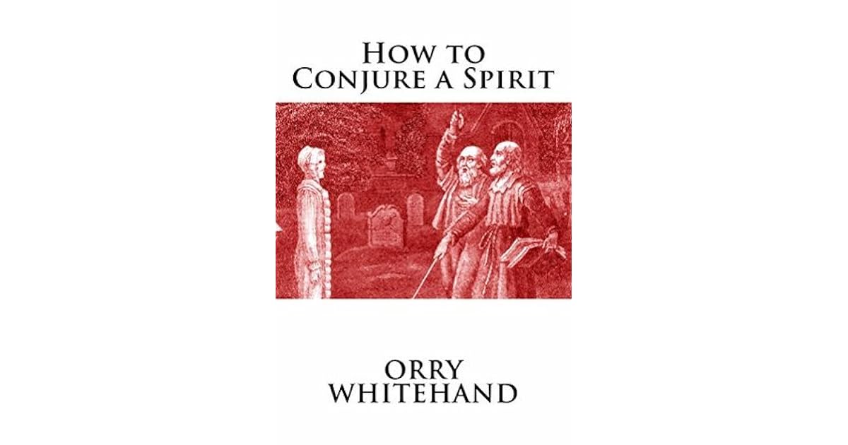 How to Conjure a Spirit by Orry Whitehand