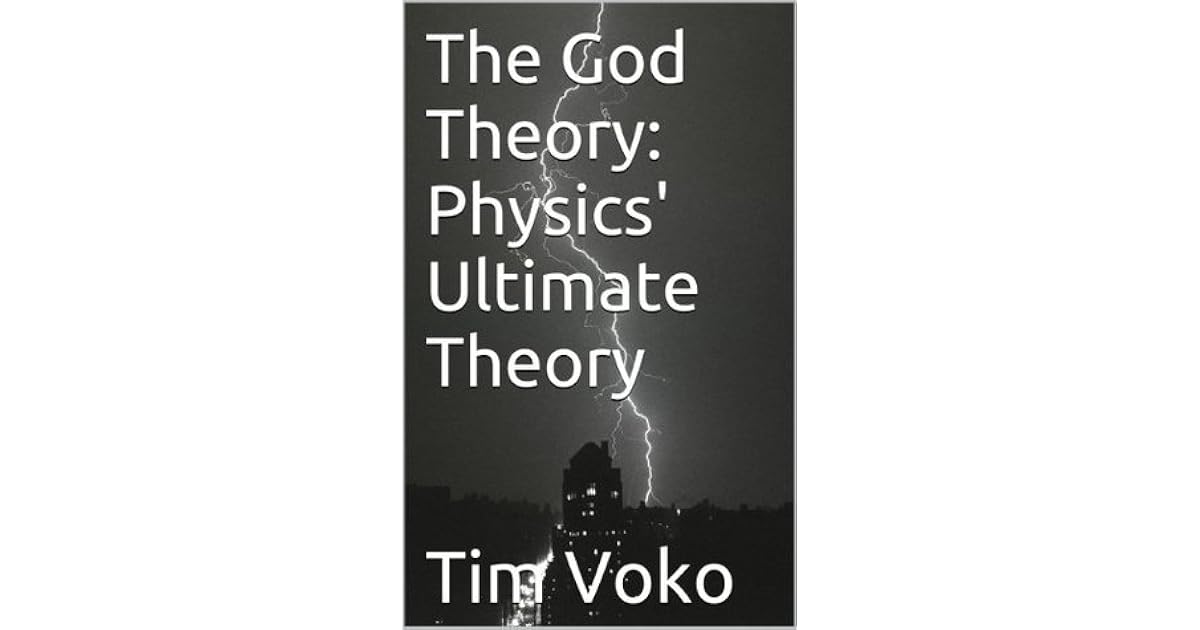 The God Theory: Physics' Ultimate Theory by Tim Voko