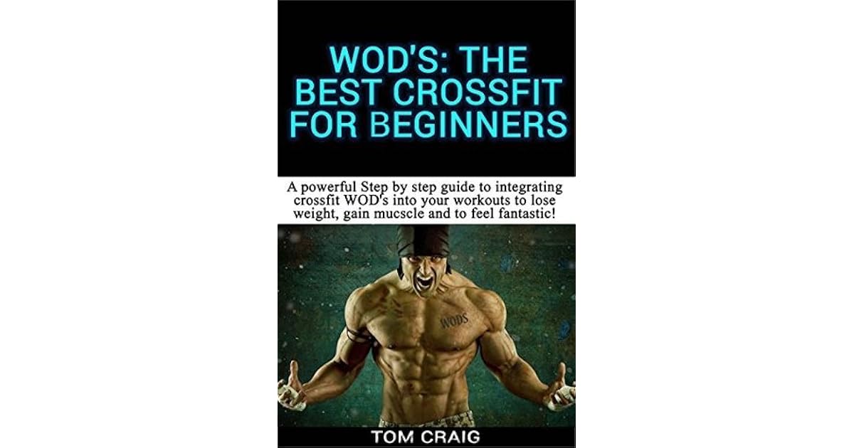 WOD’s! The Best Cross Training WODS For Beginners 2nd Edition: A ...