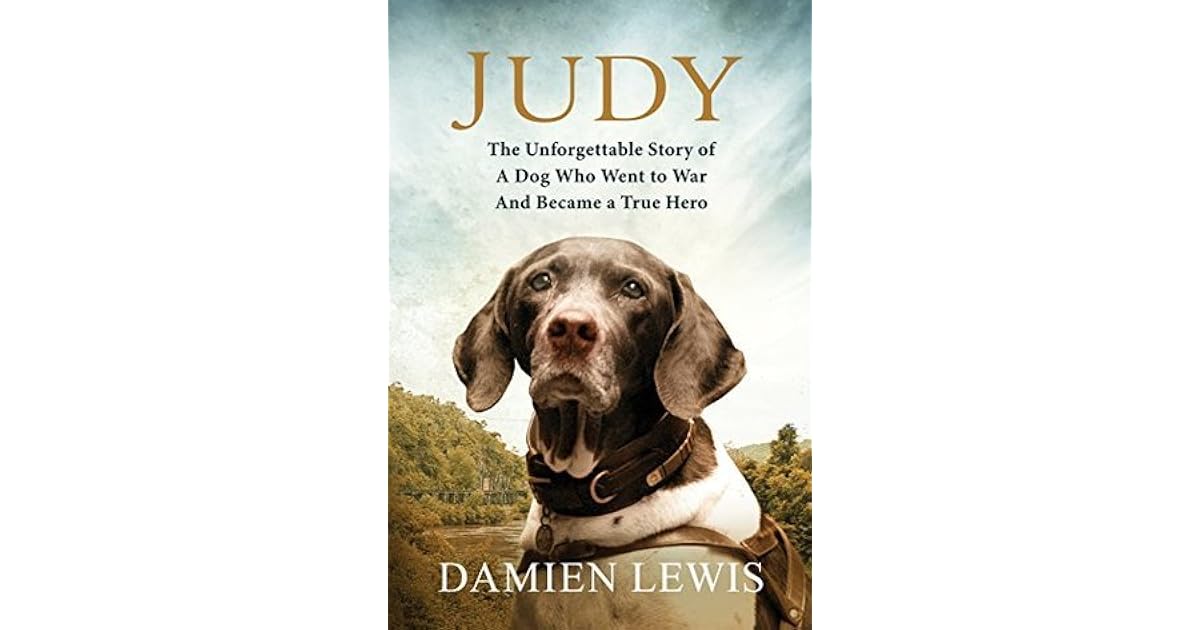 Judy: The Unforgettable Story of the Dog Who Went to War and Became a ...