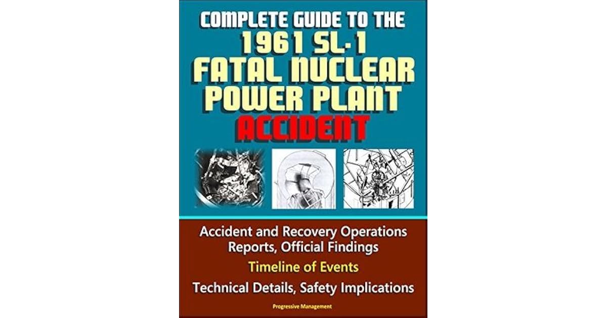 Complete Guide to the 1961 SL-1 Fatal Nuclear Power Plant Accident ...