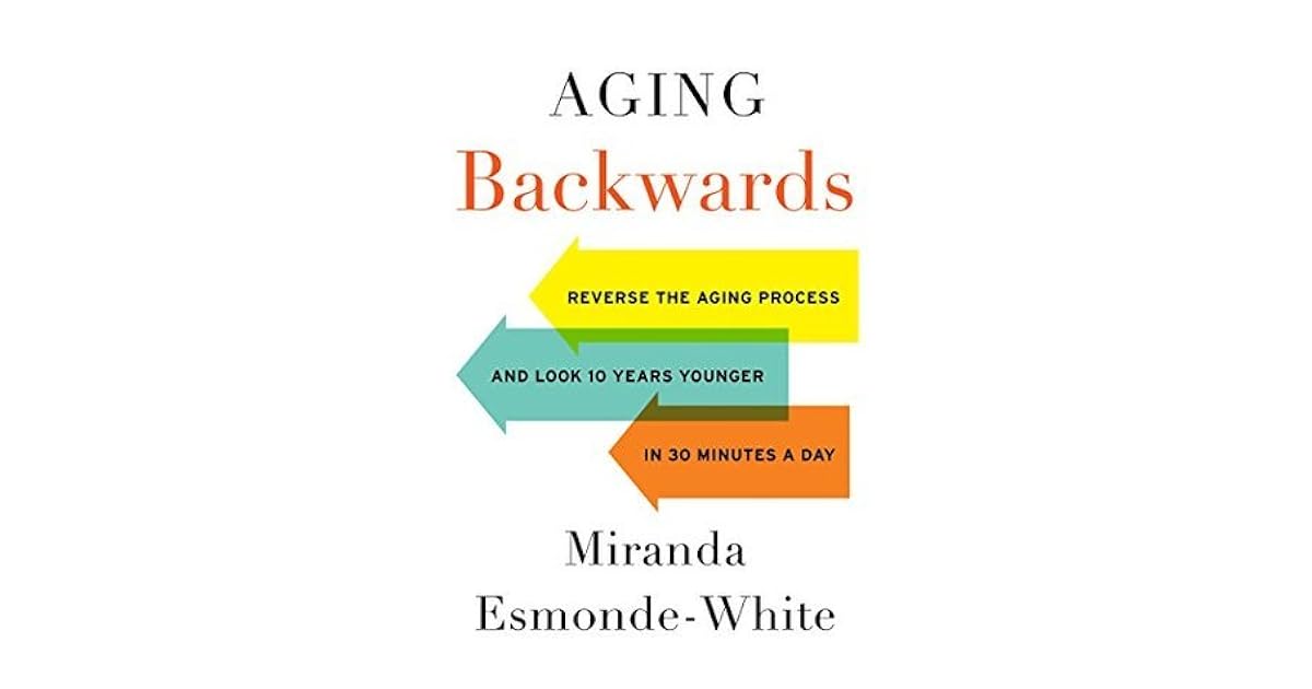 Aging Backwards: Reverse the Aging Process and Look 10 Years Younger in ...