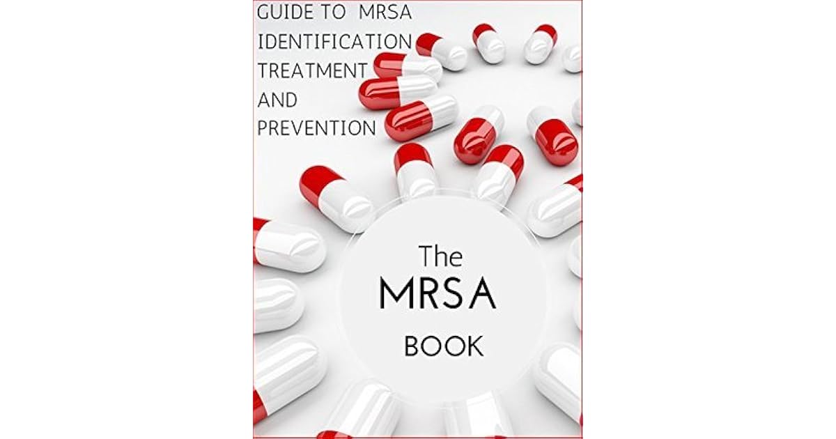 THE MRSA BOOK: GUIDE TO MRSA TREATMENT, IDENTIFICATION AND PREVENTION ...