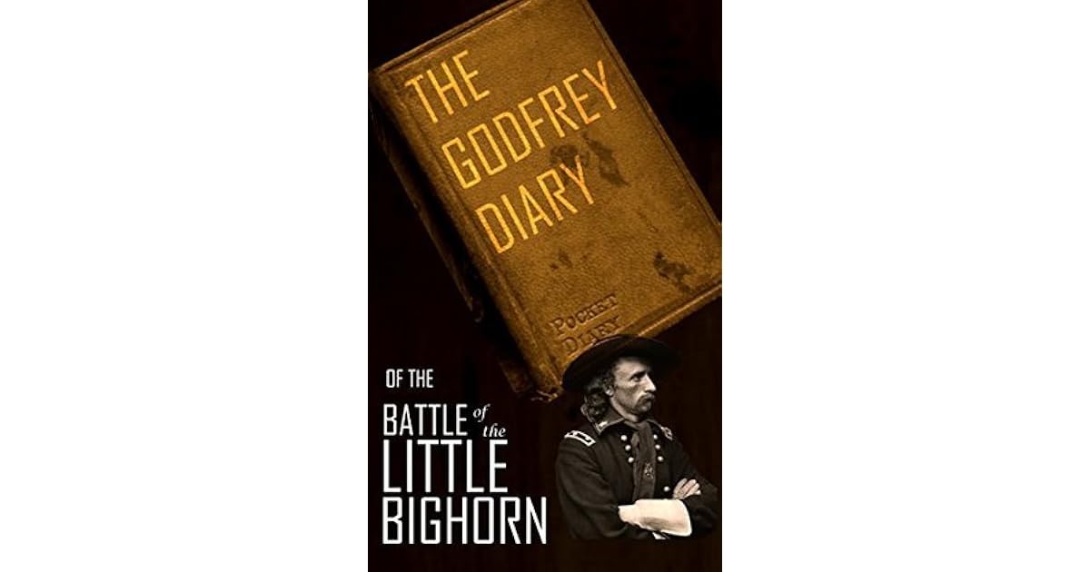 The Godfrey Diary of the Battle of the Little Bighorn: by Edward Settle ...